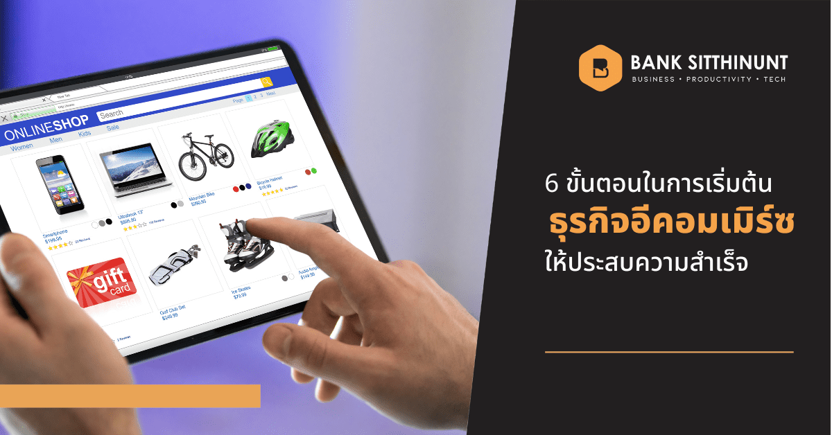 6 ขั้นตอนเริ่มต้นทำธุรกิจ E-commerce ให้สำเร็จ | Bank Sitthinunt